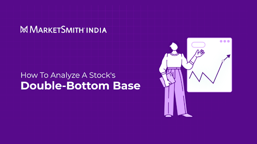 How To Analyze A Stock's Double-Bottom Base | MarketSmith India Blog